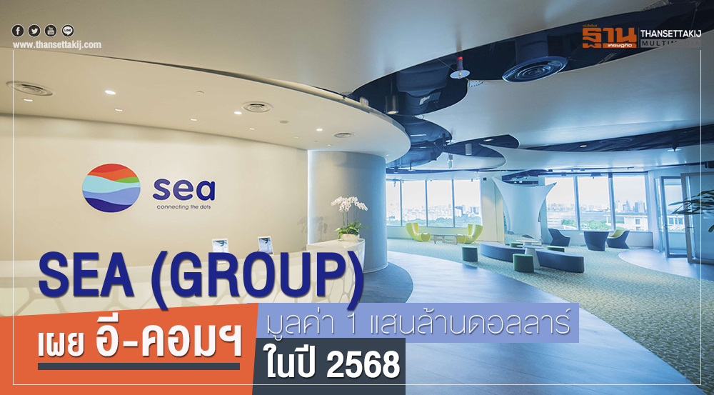 sea (Group) เผย "อี-คอมเมิร์ซ" มูลค่า 1 แสนล้านดอลลาร์ ในปี 2568