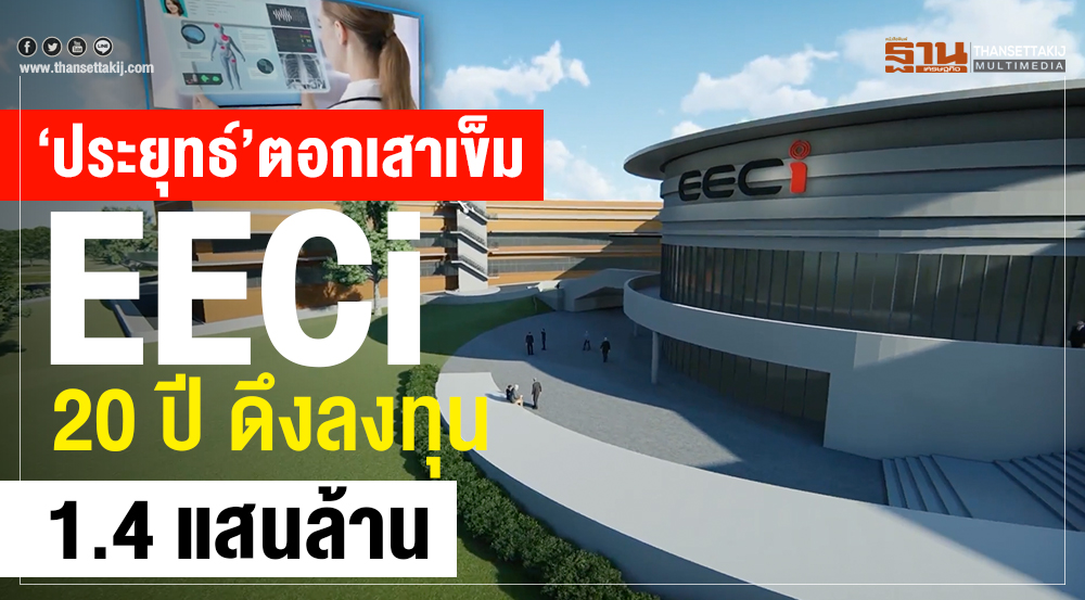 ‘ประยุทธ์’ ตอกเสาเข็ม EECi 20 ปี ดึงลงทุน 1.4 แสนล้าน