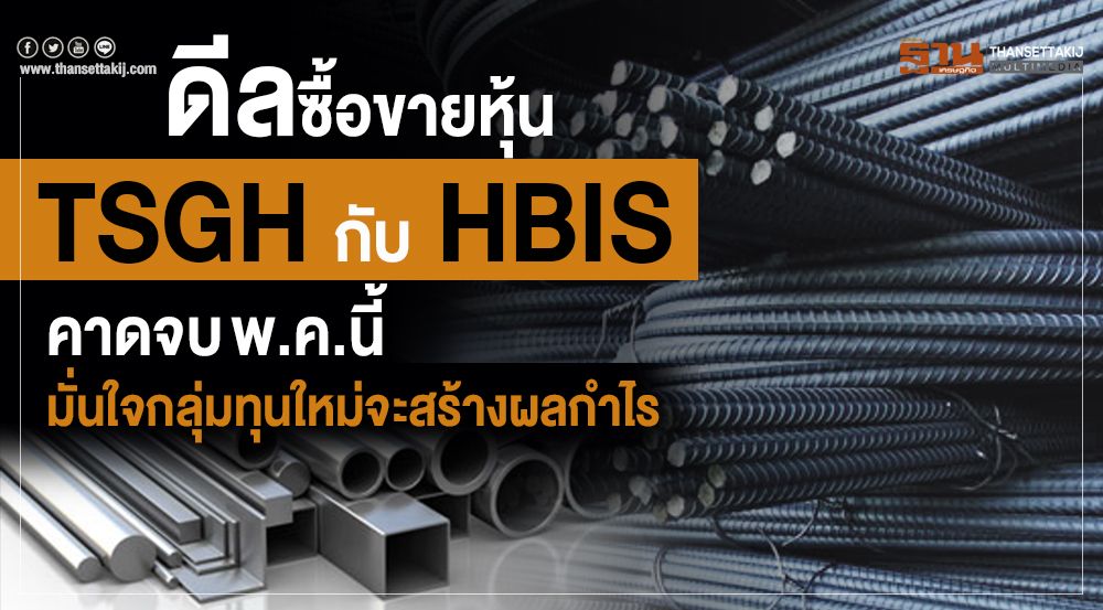 ดีลซื้อขายหุ้นTSGH กับ HBIS คาดจบพ.ค.นี้ มั่นใจกลุ่มทุนใหม่จะสร้างผลกำไร