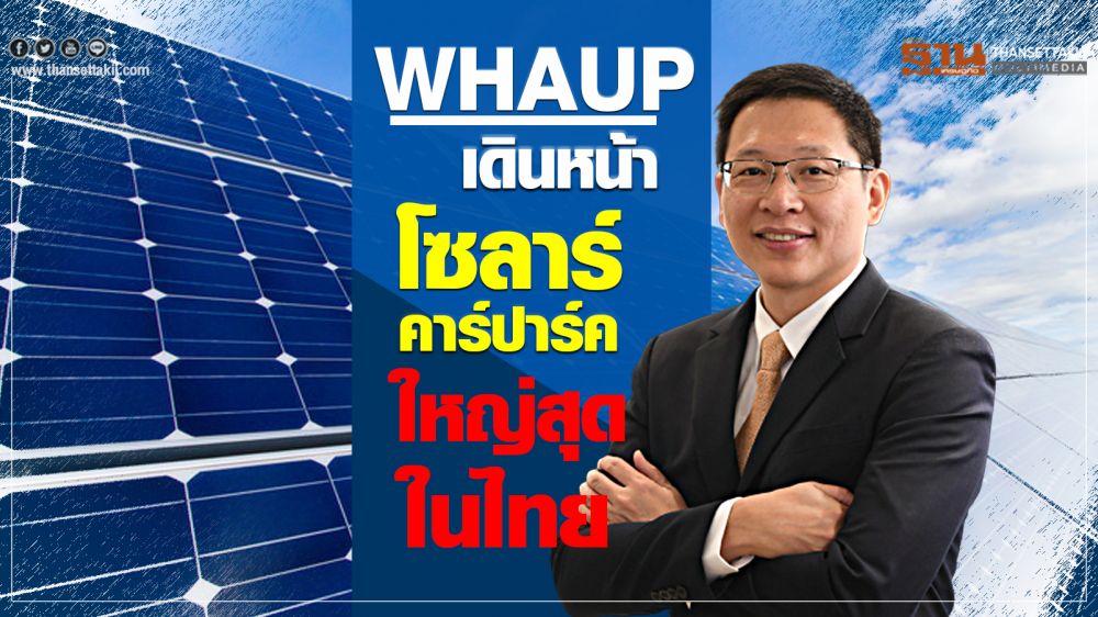 WHAUP เดินหน้า “โซลาร์ คาร์ปาร์ค”ใหญ่สุดในไทย