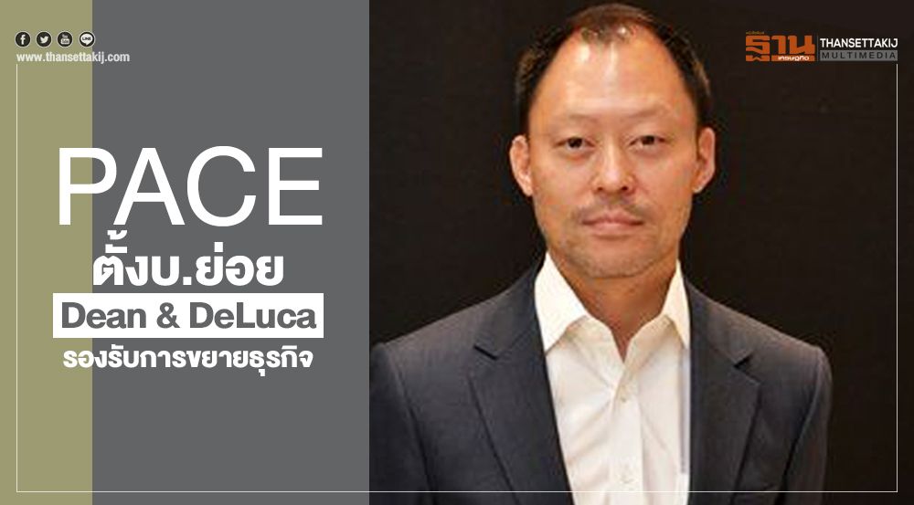 PACE ตั้งบ.ย่อย Dean & DeLuca รองรับการขยายธุรกิจ