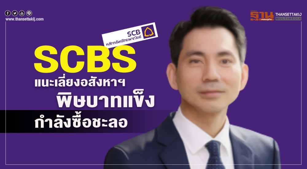 SCBS แนะเลี่ยงอสังหาฯ พิษบาทแข็ง-กำลังซื้อชะลอ