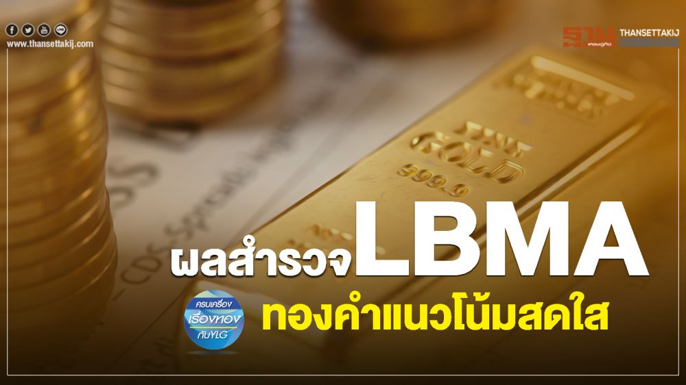 ผลสำรวจ LBMA ทองคำแนวโน้มสดใส ราคาเฉลี่ย $1,558.8