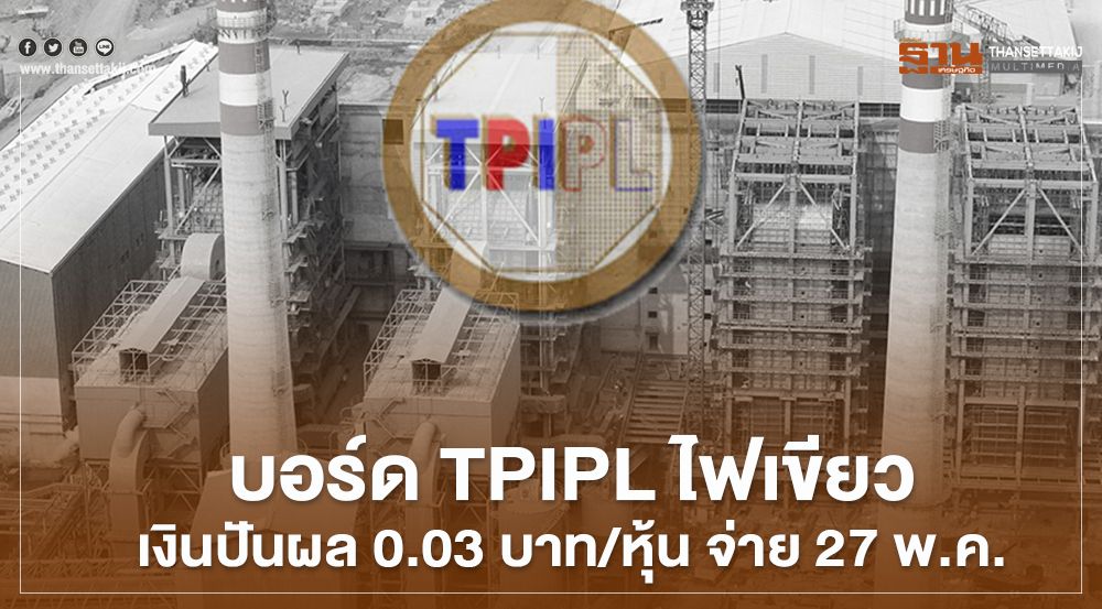 บอร์ด TPIPL ไฟเขียวเงินปันผล 0.03 บาท/หุ้น จ่าย 27 พ.ค.