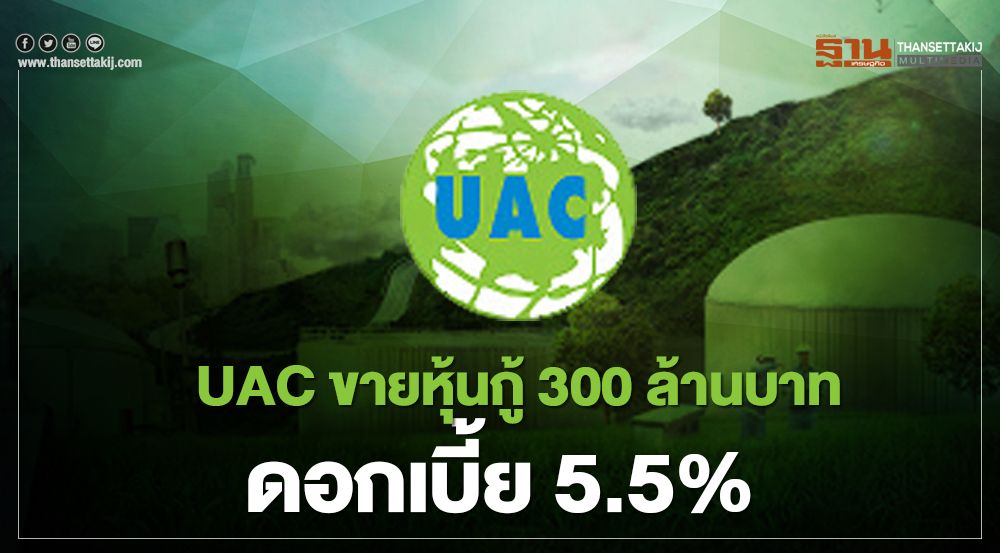 UAC เสนอขายหุ้นกู้ 300 ล้านบาทอายุ 2 ปี ดบ. 5.5% เปิดจอง 15-17 มิ.ย.
