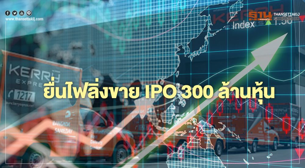 "เคอรี่ เอ็กซ์เพรส"ยื่นไฟลิ่งขาย IPO 300 ล้านหุ้น
