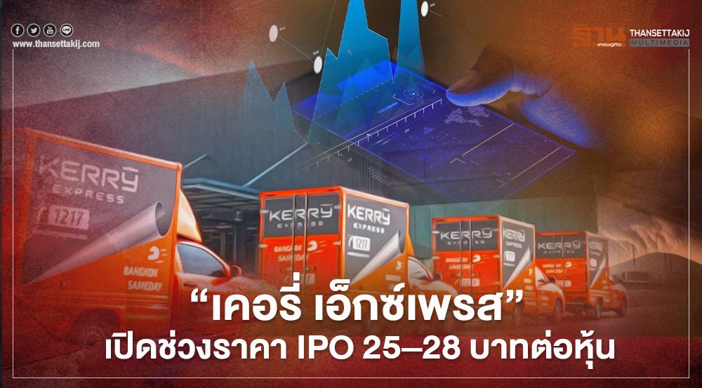 "เคอรี่ เอ็กซ์เพรส"เปิดช่วงราคา IPO 25–28 บาทต่อหุ้น