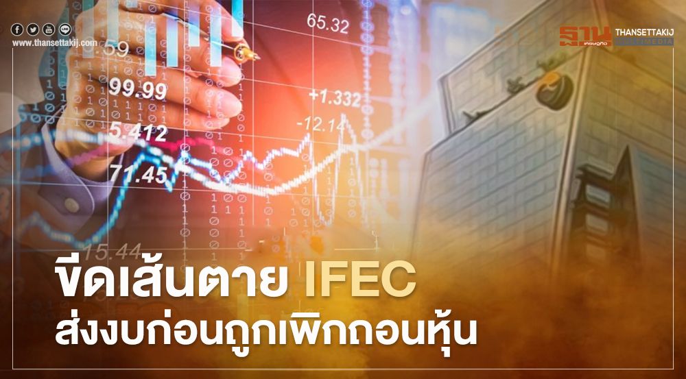 ตลท.ขีดเส้นตาย IFEC ส่งงบภายในสิ้นมี.ค.ก่อนถูกเพิกถอนหุ้น