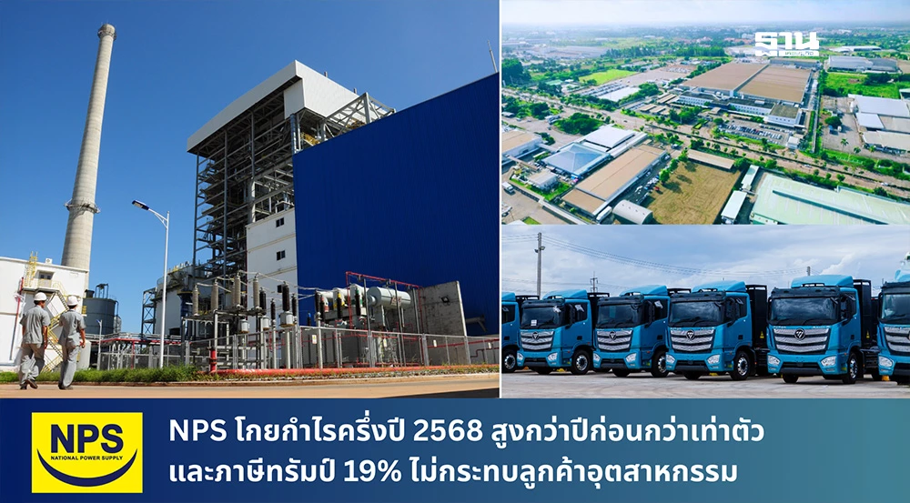 NPS โกยกำไรครึ่งปี 2568 สูงกว่าปีก่อนกว่าเท่าตัว และภาษีทรัมป์ 19% ไม่กระทบลูกค้าอุตสาหกรรม
